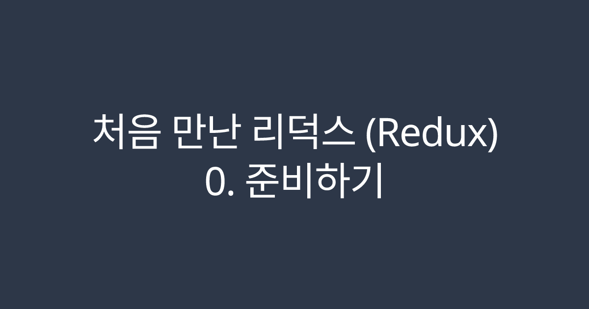 처음 만난 리덕스 (Redux): 준비하기 - FrontOverflow