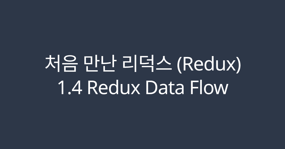처음 만난 리덕스 (Redux): Redux Data Flow - FrontOverflow