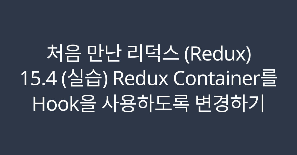 처음 만난 리덕스 (Redux): (실습) Redux Container를 Hook을 사용하도록 변경하기 - FrontOverflow