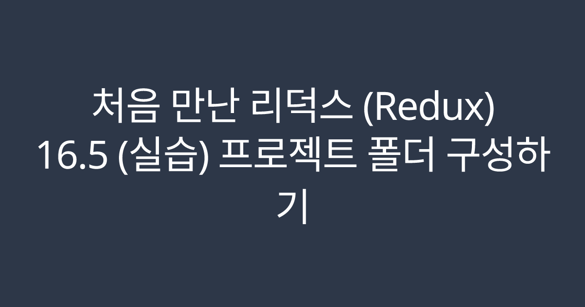 처음 만난 리덕스 (Redux): (실습) 프로젝트 폴더 구성하기 - FrontOverflow