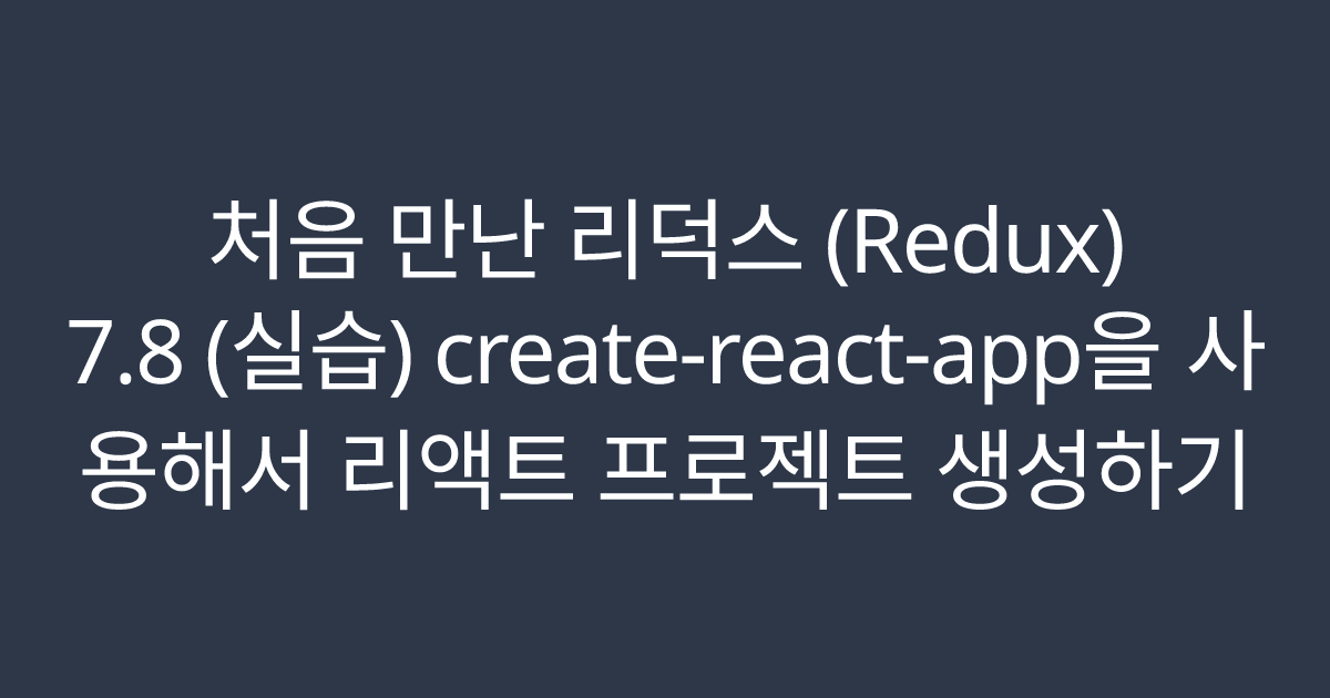 처음 만난 리덕스 (Redux): (실습) create-react-app을 사용해서 리액트 프로젝트 생성하기 ...