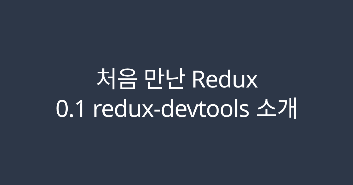 [문서] 처음 만난 Redux: redux-devtools 소개 - FrontOverflow