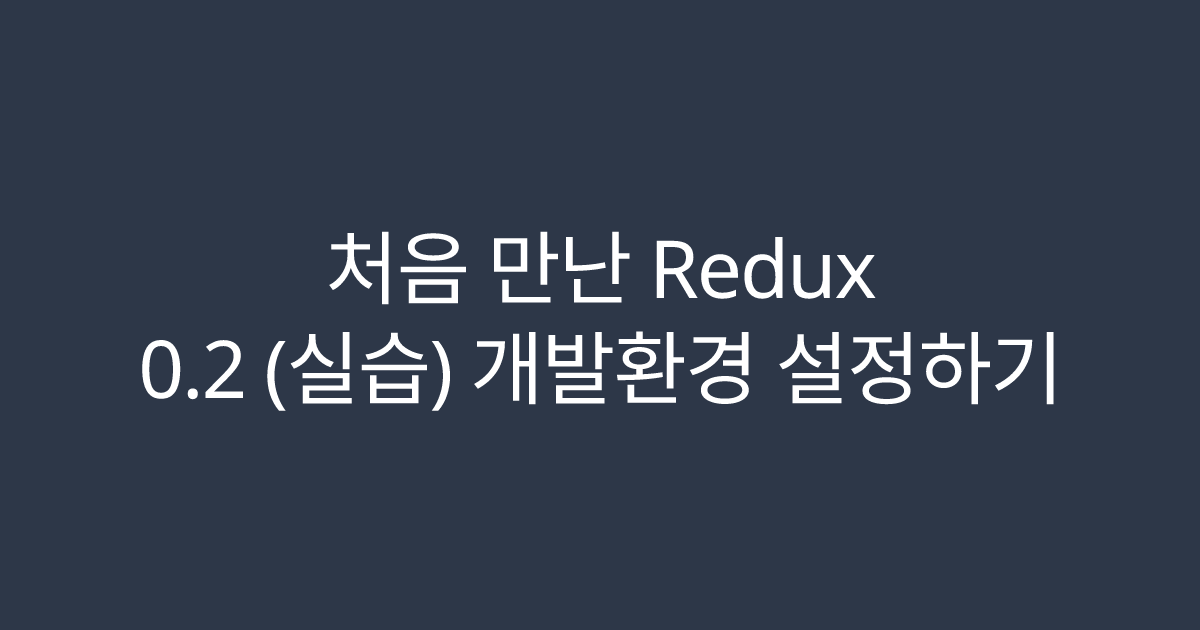 [문서] 처음 만난 Redux: (실습) 개발환경 설정하기 - FrontOverflow