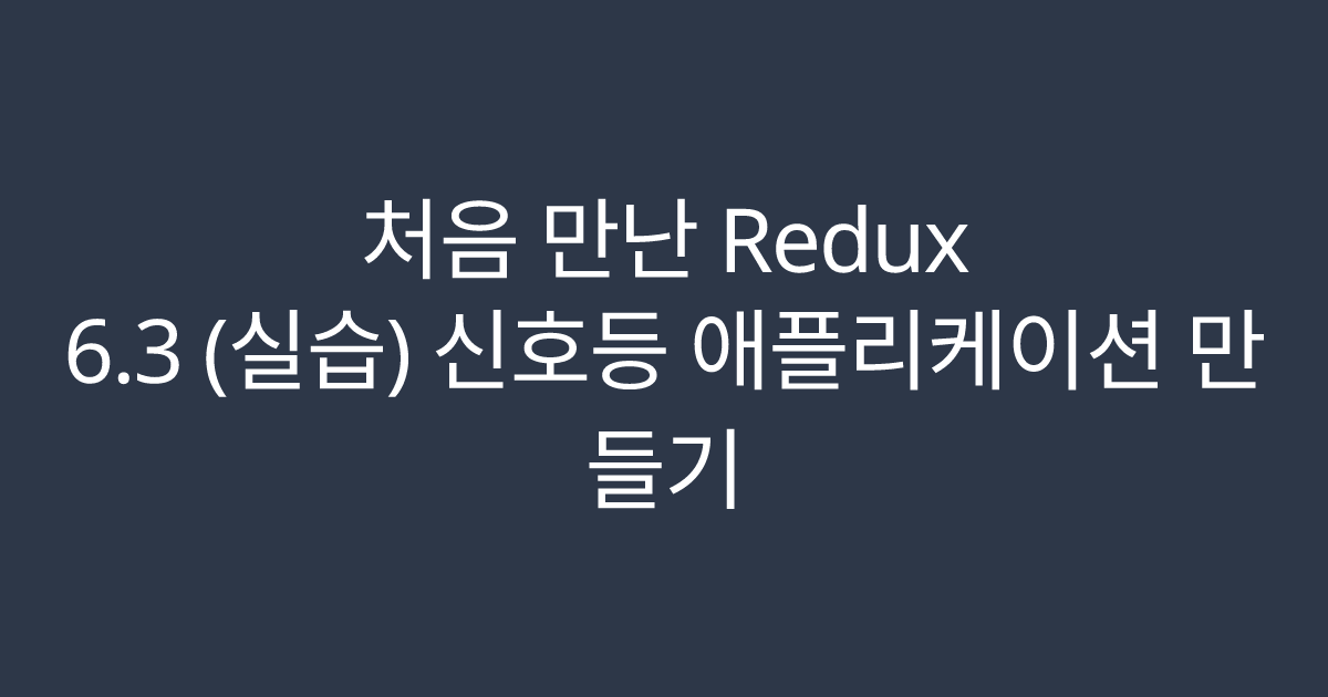[문서] 처음 만난 Redux: (실습) 신호등 애플리케이션 만들기 - FrontOverflow